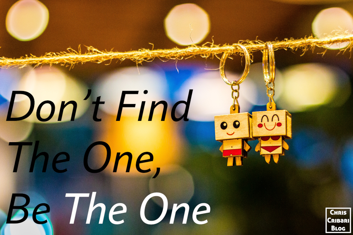 Don’t Find The One, Be The One – chris cribari blog